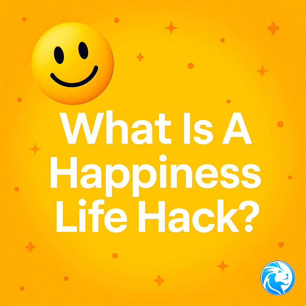 What Is A Happiness Life Hack? | 808 Lion Lifestyle